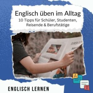 Englisch üben im Alltag - 10 Tipps für Schüler & Berufstätige
