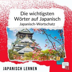 Japanische Vokabeln lernen – über 150 Wörter mit Lautschrift