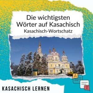 Die wichtigsten Wörter auf Kasachisch | Kasachisch-Wortschatz